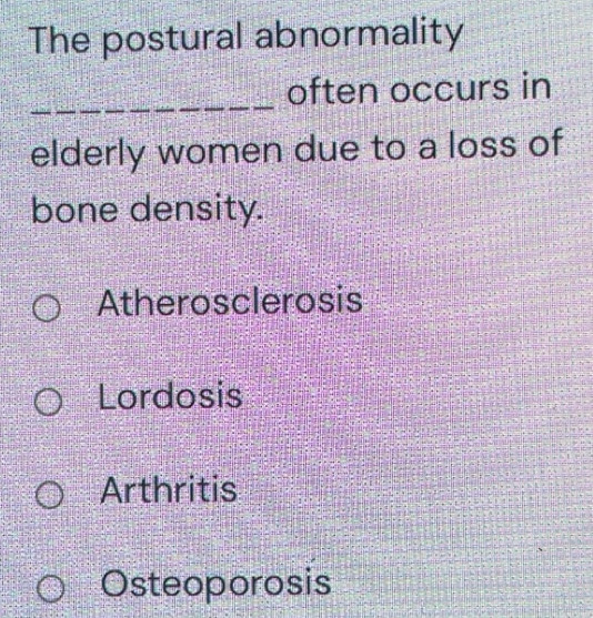 Solved: The postural abnormality _ often occurs in elderly women due to ...