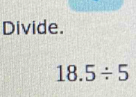 Solved: Divide. 18.5/ 5 [Math]