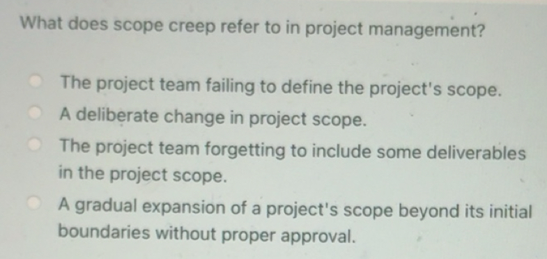 Solved: What does scope creep refer to in project management? The ...