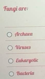 Solved: Fungi are: Archaea Viruses Eukaryotic Bacteria [Biology]
