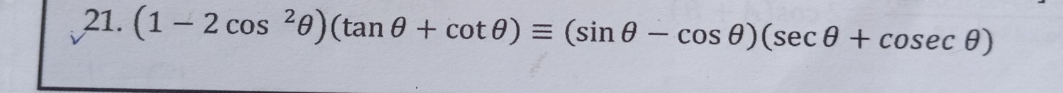Solved: (1-2cos^2θ )(tan θ +cot θ )equiv (sin θ -cos θ )(sec θ +cosec θ ...