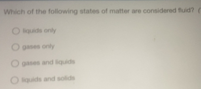 Solved: Which of the following states of matter are considered fluid ...