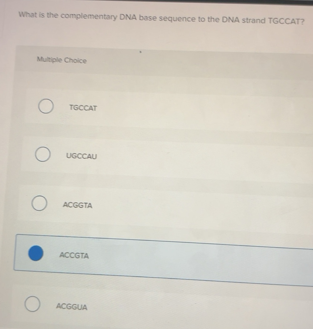 Solved: What is the complementary DNA base sequence to the DNA strand TGCCAT? Multiple Choice ...