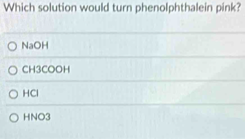 Solved: Which solution would turn phenolphthalein pink? NaOH CH3COOH ...