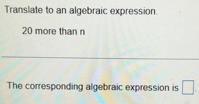 Solved: Translate to an algebraic expression. 20 more than n The ...