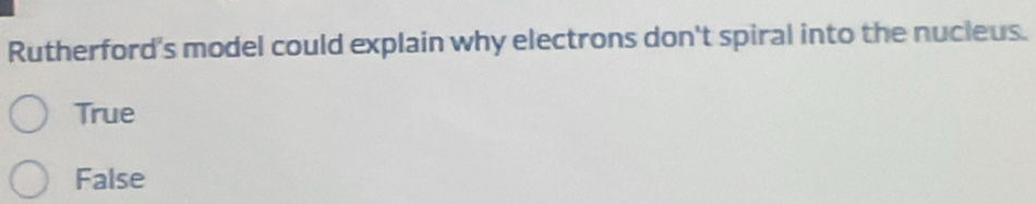Solved: Rutherford's model could explain why electrons don't spiral ...