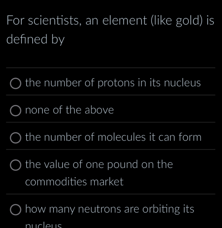 Solved: For scientists, an element (like gold) is defined by __ the ...