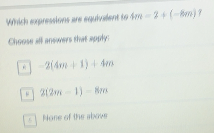 Solved: Which expressions are equivalent to 4m-2+(-8m) Choose all ...