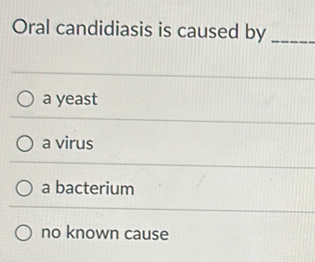 Solved: Oral candidiasis is caused by_ a yeast a virus a bacterium no ...