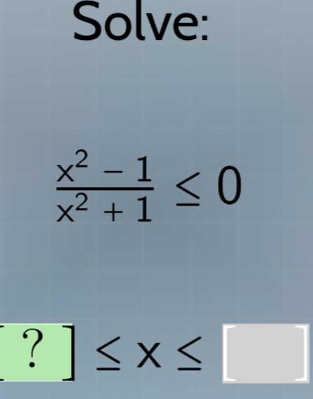 Solved: Solve: (x^2-1)/x^2+1 ≤ 0 ?]≤ x≤ [Math]