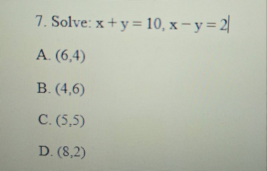Solved: Solve: x+y=10, x-y=2| A. (6,4) B. (4,6) C. (5,5) D. (8,2) [Math]