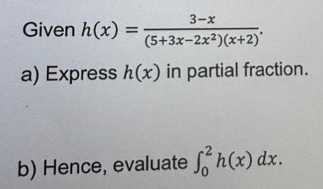 Selesai:Given h(x)= (3-x)/(5+3x-2x^2)(x+2) . a) Express h(x) in partial ...