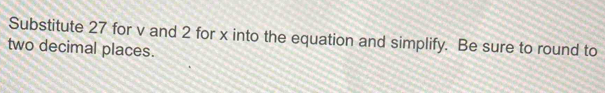Solved: Substitute 27 for v and 2 for x into the equation and simplify ...