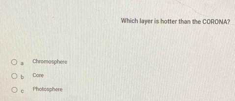 Solved: Which layer is hotter than the CORONA? a Chromosphere b Core C ...