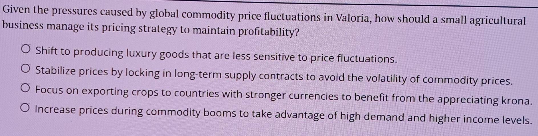 Solved: Given the pressures caused by global commodity price ...