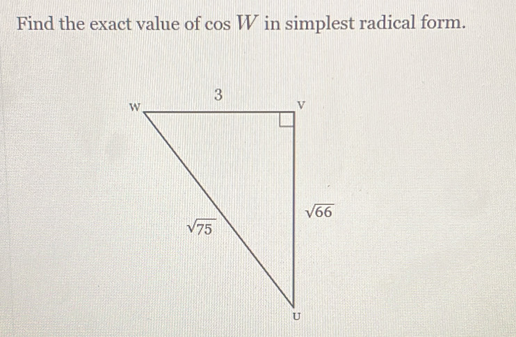 Find the exact value of cos W in simplest radical form. [Math]