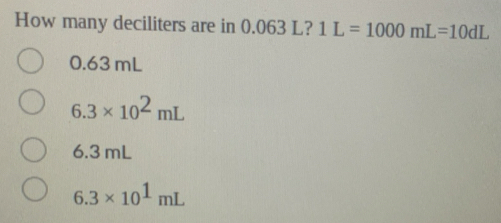 Solved: How many deciliters are in ( 0.063 L?1L=1000mL=10dL 0.63 mL 6.3 ...