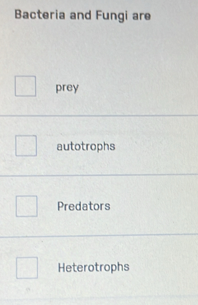 Solved: Bacteria and Fungi are prey autotrophs Predators Heterotrophs ...
