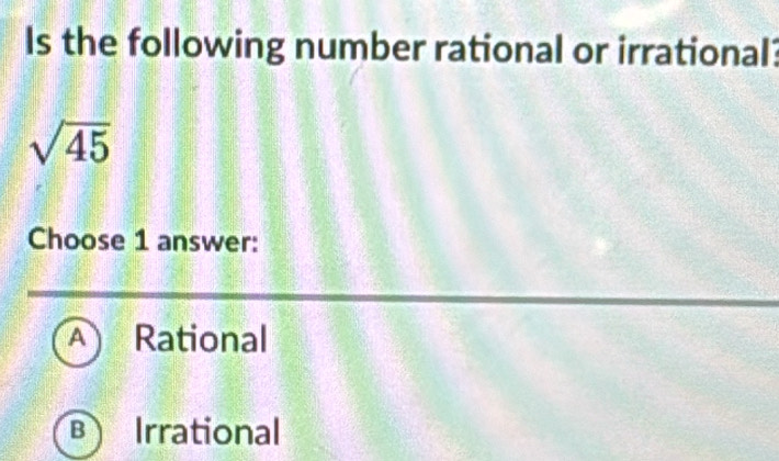Is the following number rational or irrational? sqrt(45) Choose 1 ...