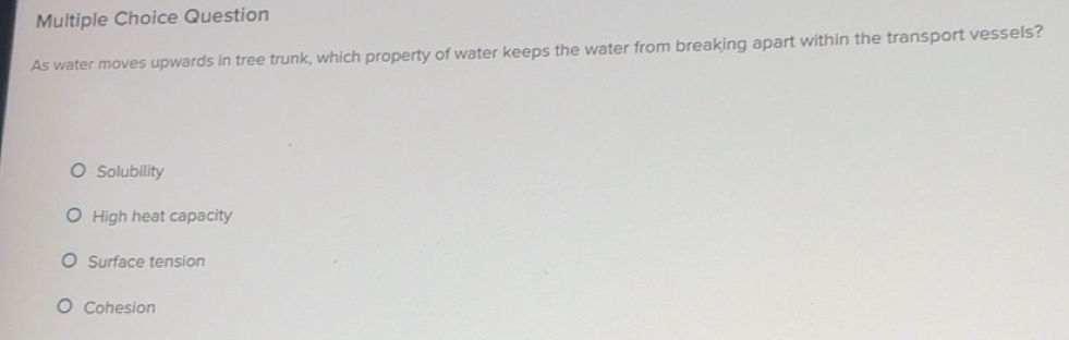 Solved: Question As water moves upwards in tree trunk, which property ...