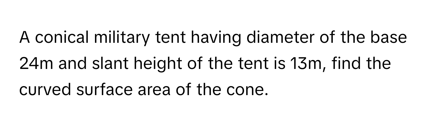 Solved: A conical military tent having diameter of the base 24m and ...