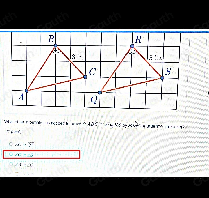 Solved: What other information is needed to prove ABC≌ QRS by ASA ...