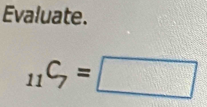 Solved: Evaluate. _11C_7= [Math]