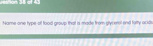 Solved: vestion 38 of 43 Name one type of food group that is made from ...