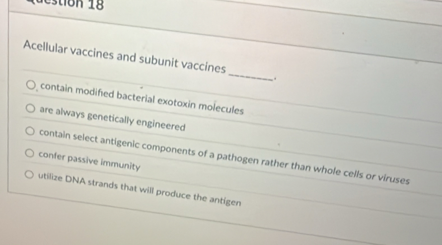 Solved: destion 18 _ Acellular vaccines and subunit vaccines . contain modifed bacterial ...