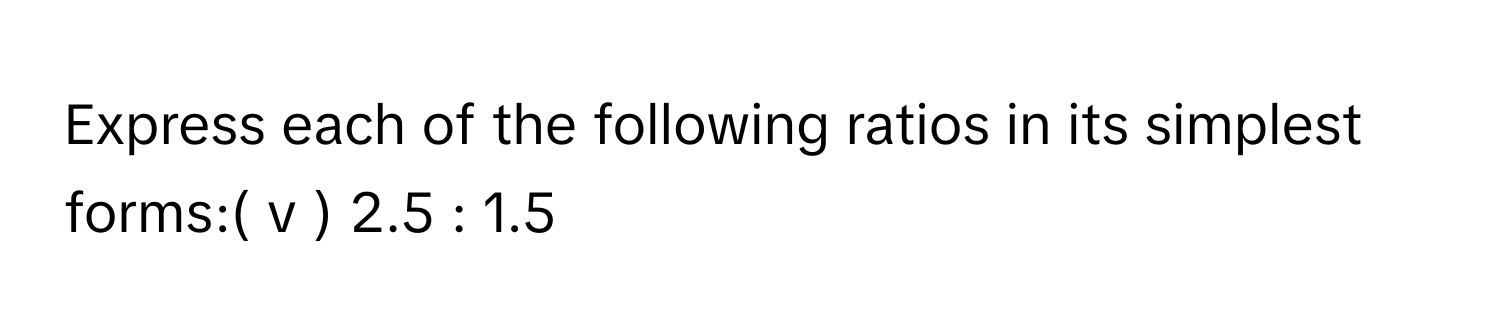 Solved: Express each of the following ratios in its simplest forms:( v ...