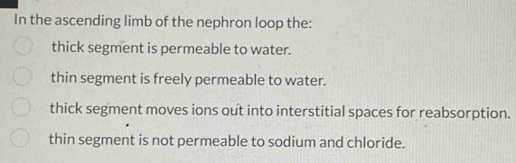 Solved: In the ascending limb of the nephron loop the: thick segment is ...