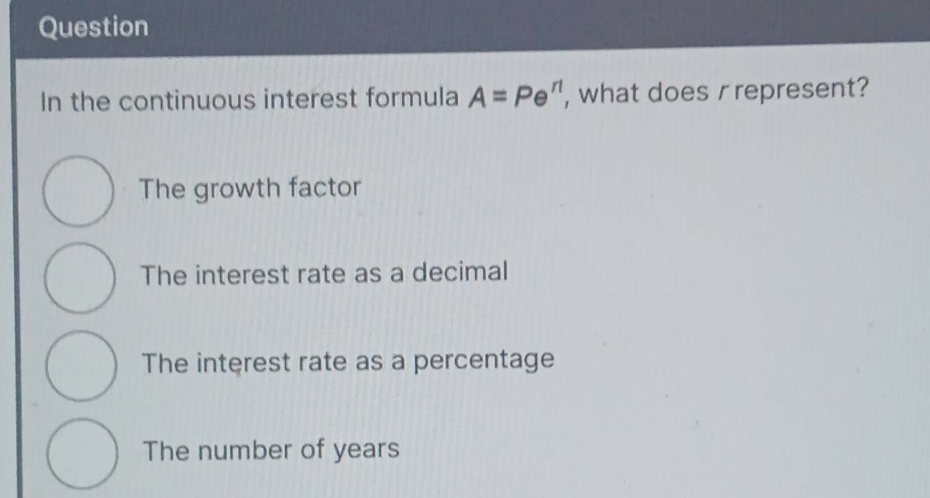 Solved: Question In the continuous interest formula A=Pe^(rt) , what ...