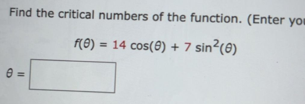 Solved: Find the critical numbers of the function. (Enter yo f(θ ...