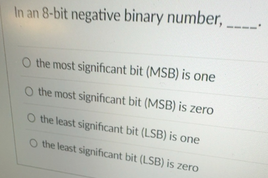 Solved: In an 8-bit negative binary number,_ . the most significant bit ...