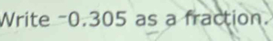 Solved: Write -0.305 as a fraction. [Math]