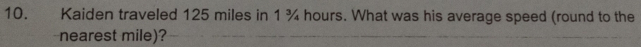 Solved: Kaiden traveled 125 miles in 1 ¾ hours. What was his average ...