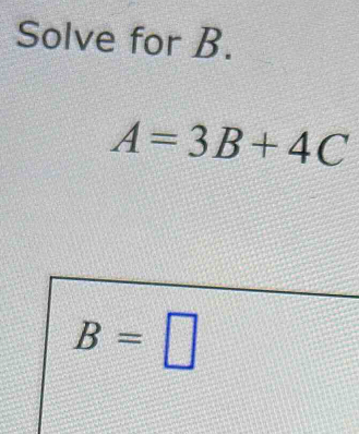 Solved: Solve for B. A=3B+4C B= [Math]