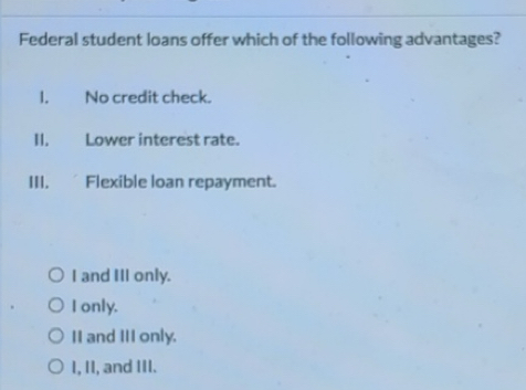 Solved: Federal student loans offer which of the following advantages ...