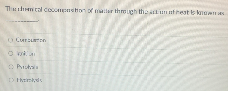 Solved: The chemical decomposition of matter through the action of heat ...