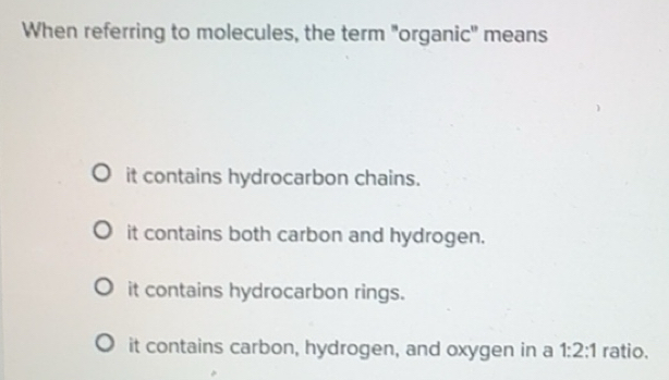 Solved: When referring to molecules, the term "organic" means it ...