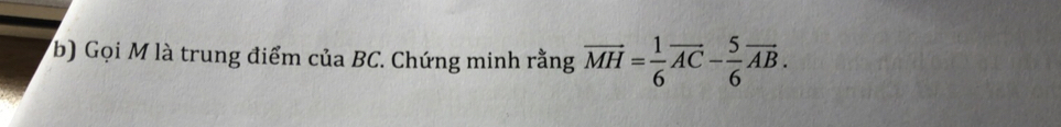 Giải quyết:Gọi M là trung điểm của BC. Chứng minh rằng vector MH= 1/6 ...