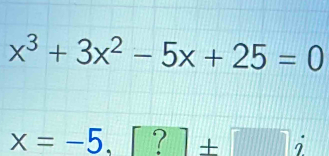 Solved: x^3+3x^2-5x+25=0 x=-5, [?]+[]i [Math]