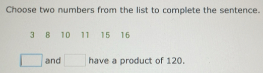 Solved: Choose two numbers from the list to complete the sentence. 3 8 ...