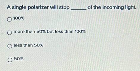 Solved: A single polarizer will stop _of the incoming light. 100% more ...