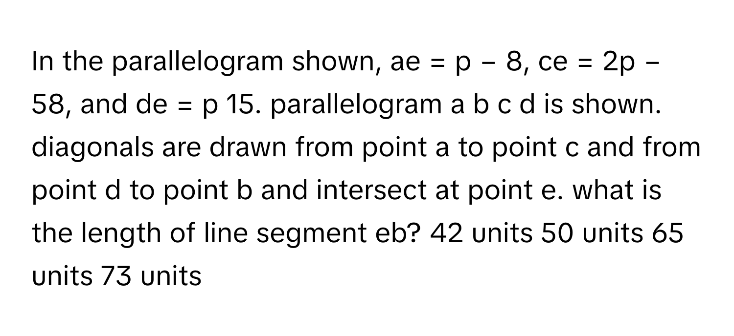 Solved: In the parallelogram shown, ae = p − 8, ce = 2p − 58, and de = p 15. parallelogram a b c ...