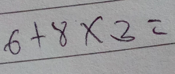 Solved: 6+8* 3= [Math]
