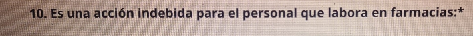 Resuelto:Es una acción indebida para el personal que labora en farmacias:*