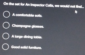 Solved: On the set for An Inspector Calls, we would not find... A ...