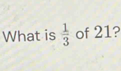 Solved: What is 1/3 of 21? [Math]