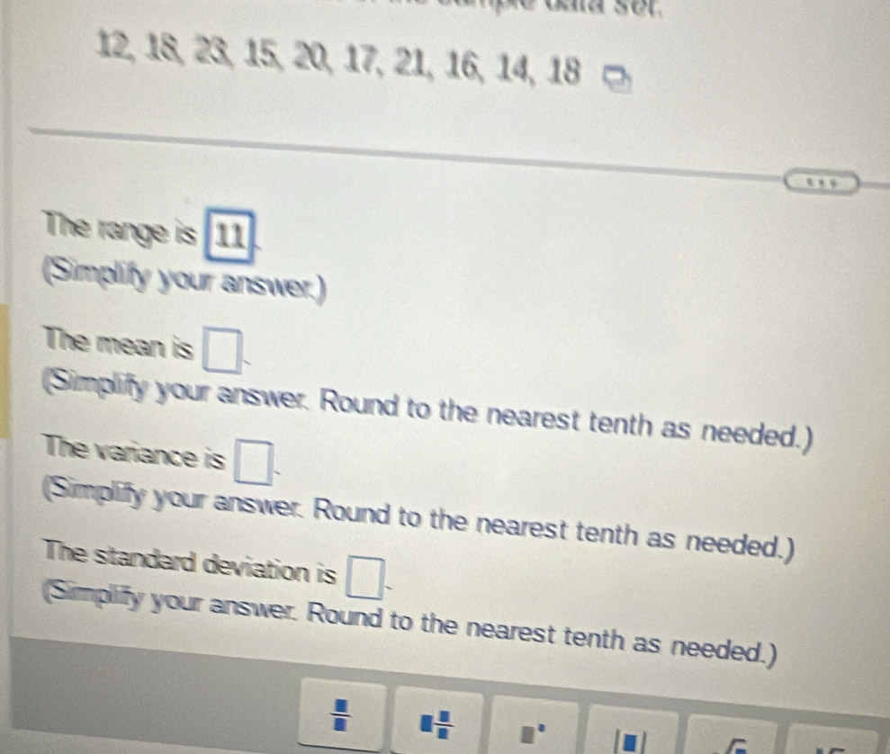 Solved: 12, 18, 23, 15, 20, 17, 21, 16, 14, 18. , , The range is 11 (Simplify your answer.) The ...
